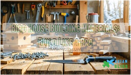 Bird House Building Materials: Build Like a Pro