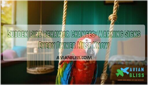 Sudden Bird Behavior Changes: Warning Signs Every Owner Must Know