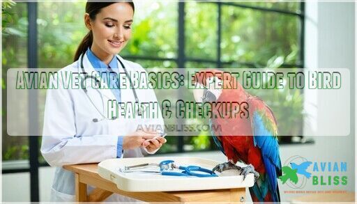 Avian Vet Care Basics: Expert Guide to Bird Health & Checkups