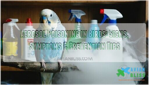 Aerosol Poisoning in Birds: Signs, Symptoms & Prevention Tips